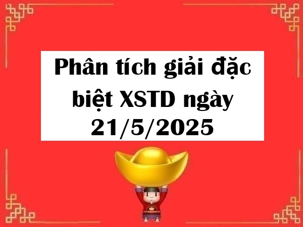 Phân tích giải đặc biệt XSTD ngày 21/5/2025 hôm nay